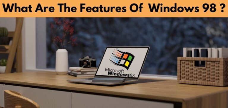 What Are The Features Of Windows 98? You Should Know